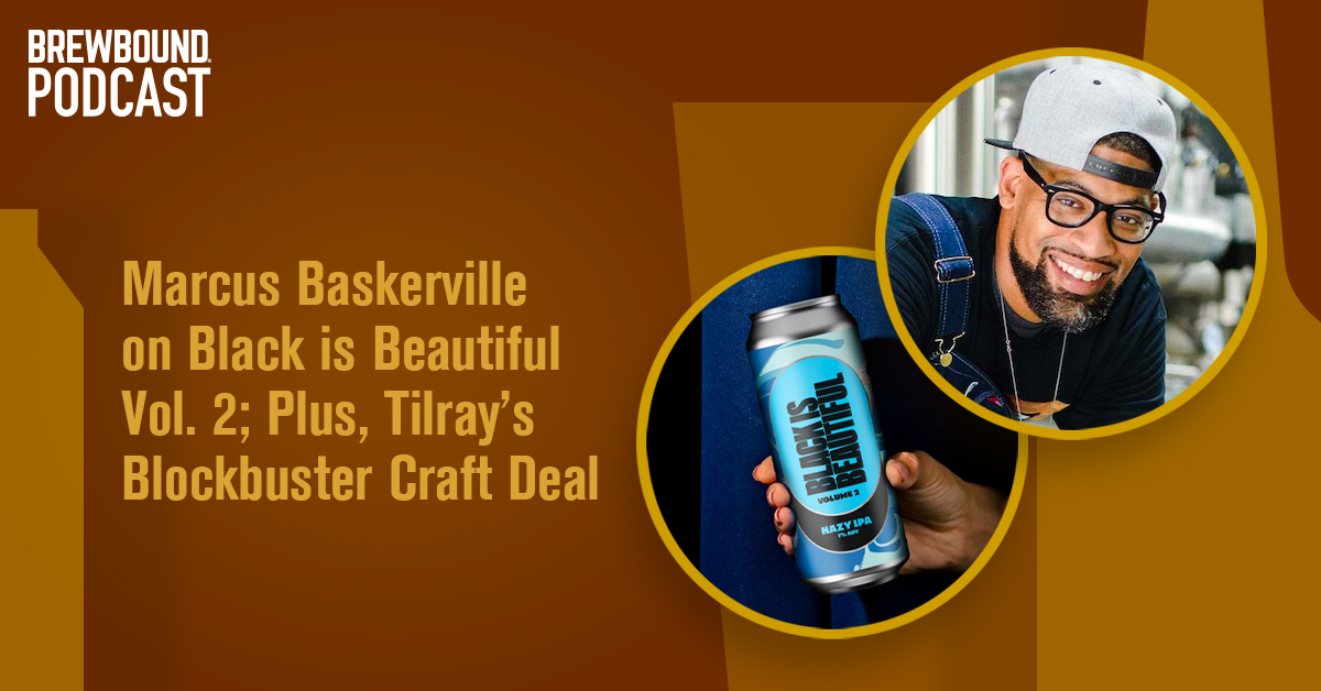 Brewbound Podcast: Marcus Baskerville on Black is Beautiful Vol. 2; Plus, Tilray’s Blockbuster ...